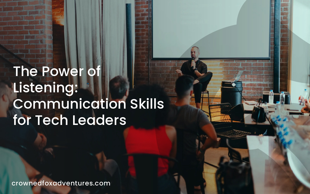 The Power of Listening: Communication Skills for Tech Leaders
